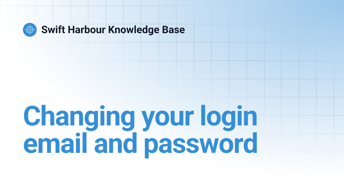 Changing your login email and password | Swift Harbour Knowledge Base